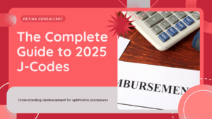The Complete 2025 Guide to Ophthalmic J-Codes & Reimbursement